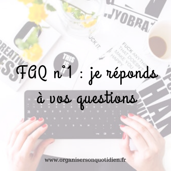 FAQ n°1- Je réponds à vos questions - Organiser son quotidien