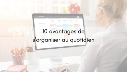 Comment bien s'organiser au quotidien